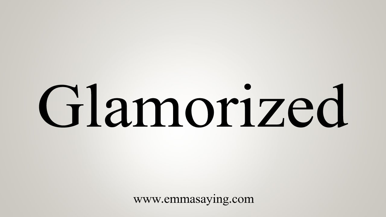 How To Say Glamorized - YouTube