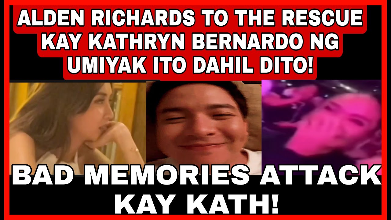 ALDEN RICHARDS TO THE RESCUE KAY KATHRYN BERNARDO NG UMIYAK ITO DAHIL DITO|BAD MEMORYS ATTACK ...