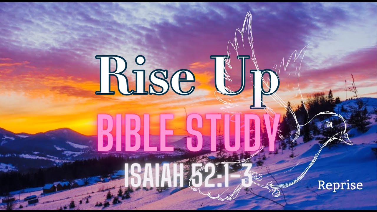 Reprise: Rise Up! Bible Study on Isaiah 52: 1-3 - YouTube