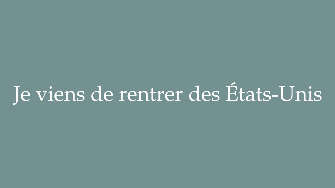 How to Pronounce ''Je viens de rentrer des États-Unis'' Correctly in ...