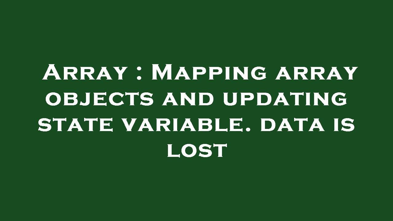Array : Mapping array objects and updating state variable. data is lost ...