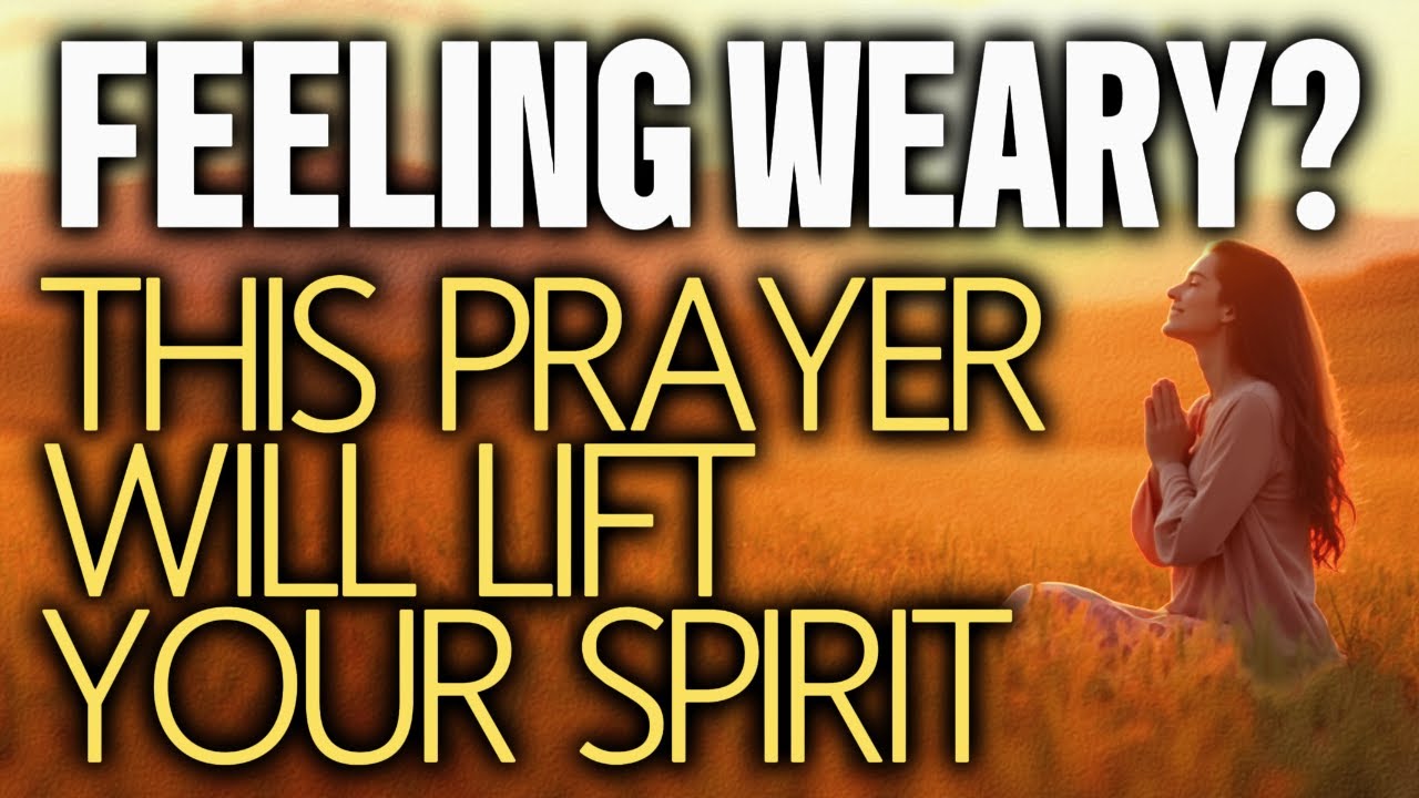 Feeling Weary? This Prayer Will Lift Your Spirit! Powerful Daily Prayer ...