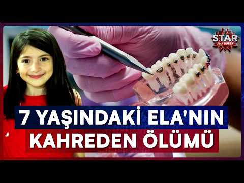 Dişlerindeki Çürükler İçin Hastaneye Giden 7 Yaşındaki Ela Hayatını Kaybetti | Star Ana Haber