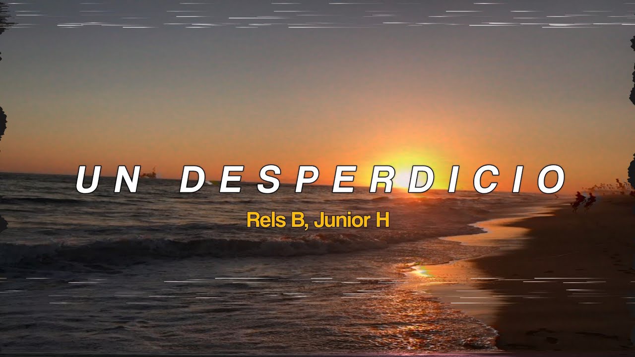 Un Desperdicio - Rels B, Junior H (Letra) - YouTube