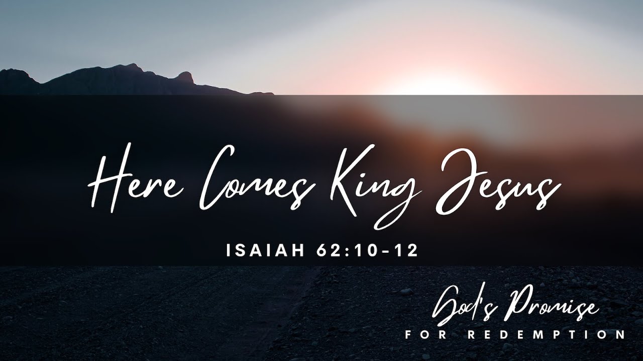 Here Comes King Jesus | Isaiah 62:10-12 - YouTube