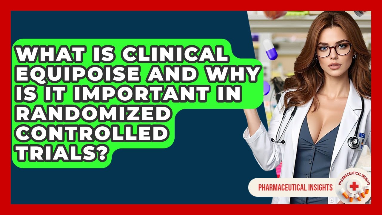 What Is Clinical Equipoise And Why Is It Important In Randomized ...