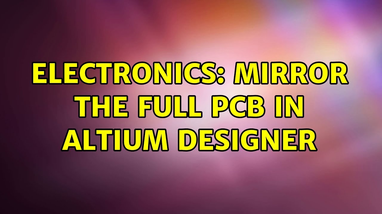 Electronics: mirror the full PCB in Altium Designer (2 Solutions ...