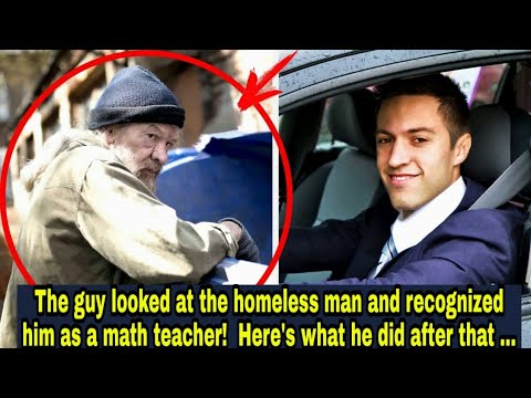 The guy looked at the homeless man and recognized him as a math teacher ...