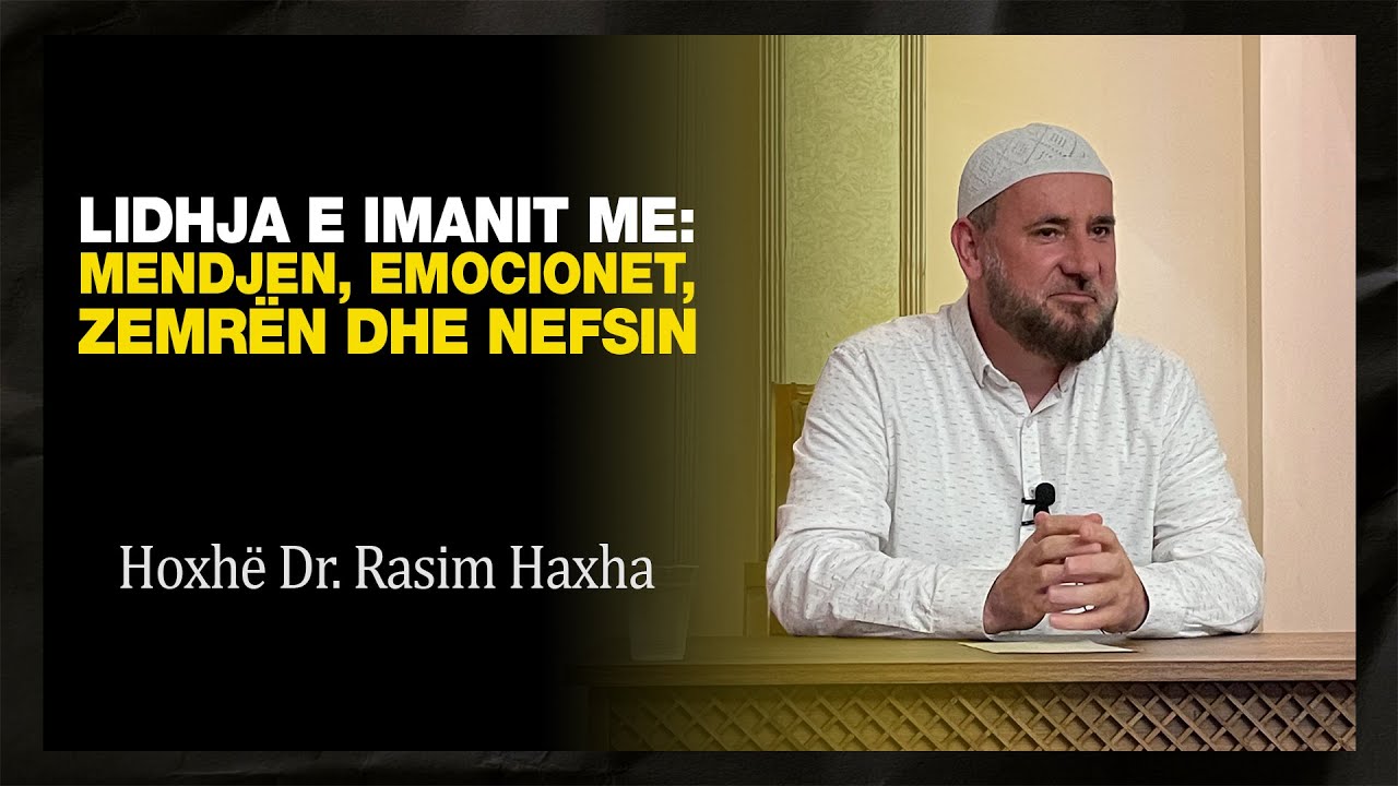 01.Lidhja e imanit me: Mendjen, emocionet, zemrën dhe nefsin - Hoxhë Dr ...