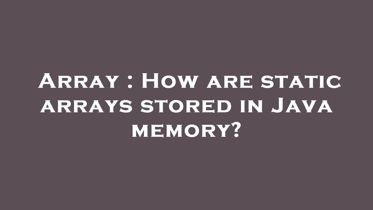 Array How Are Static Arrays Stored In Java Memory Youtube 0427