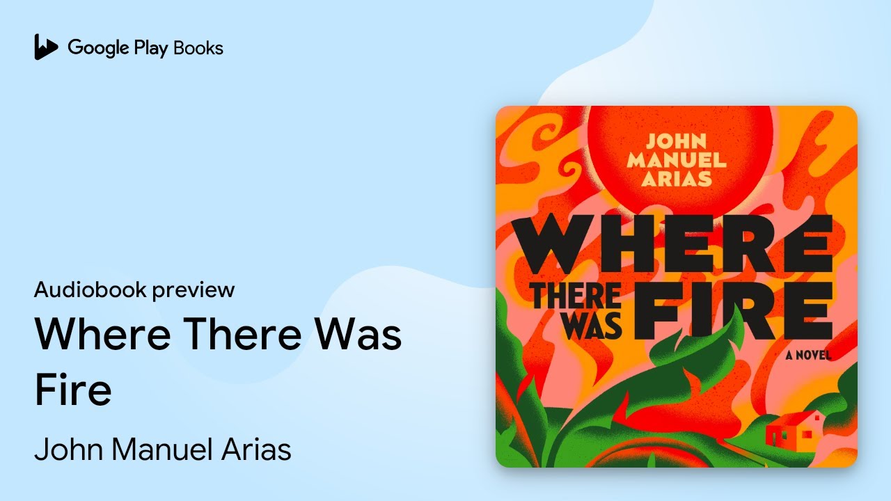 Where There Was Fire: A Novel by John Manuel Arias · Audiobook preview ...