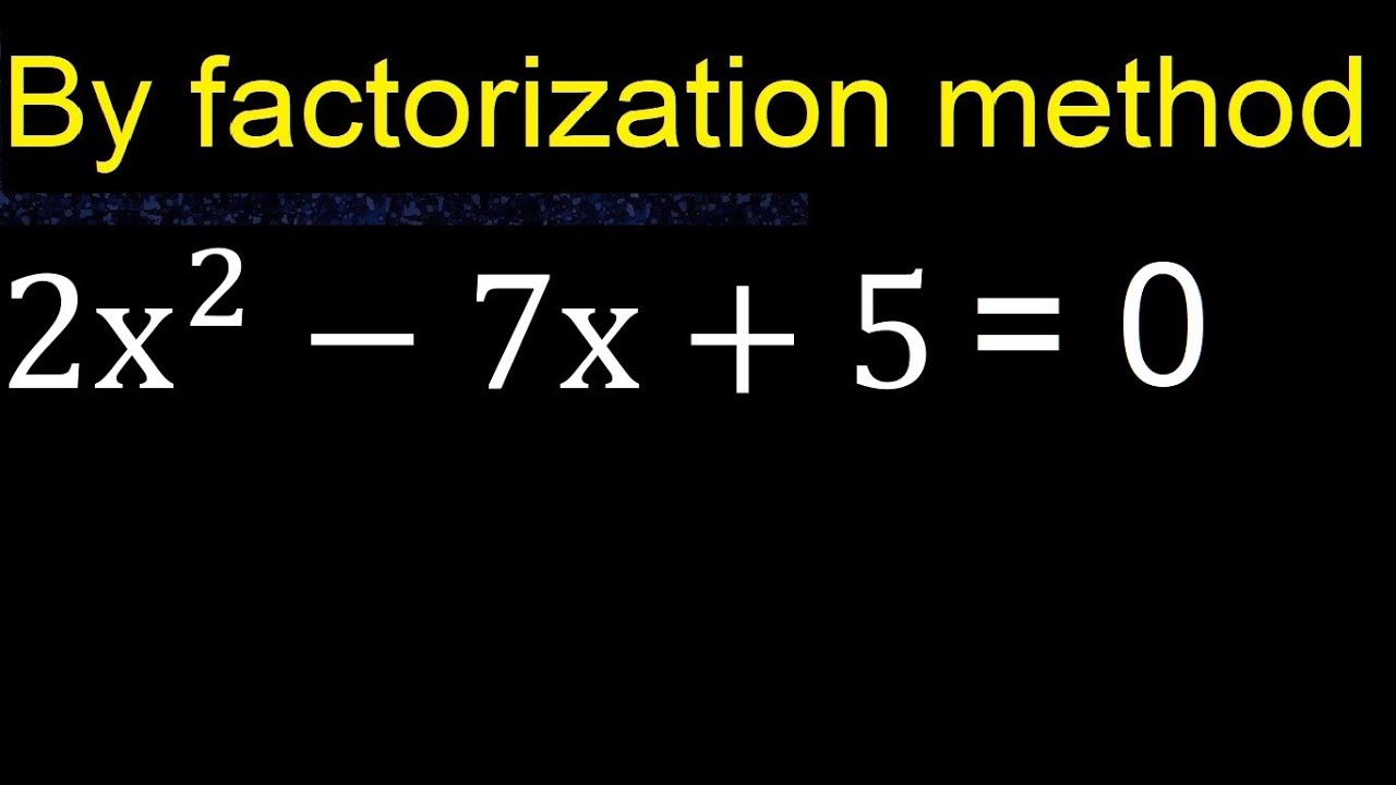 2x 2 7x 5 0 Quadratic Equations By Factoring How To Solve Method 2x-2-7x-5-0-quadratic-equations-by-factoring-how-to-solve-method