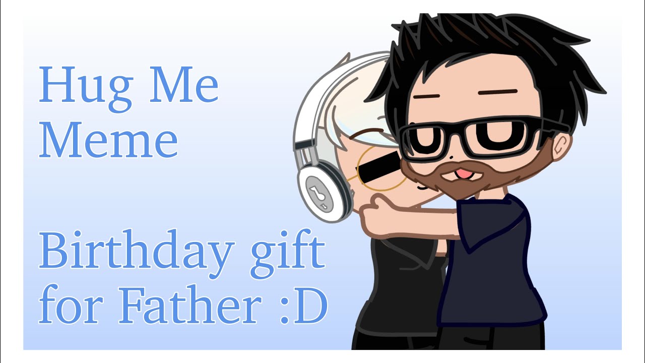 Hug Me | Meme | Birthday gift for fatha :D | (description not working D ...