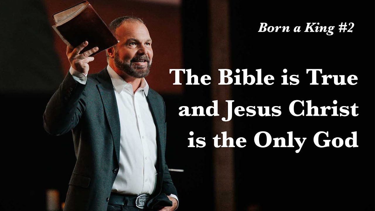 Born a King #2 - The Bible is True and Jesus Christ is the Only God ...