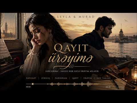 QAYIT ÜRƏYİMƏ 💔 | Ayrılıq, Xəyanət, Göz Yaşları | Leyla & Murad (Official Audio)