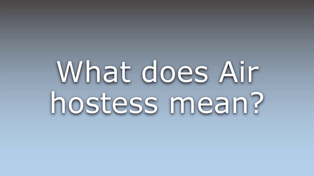 What Does Air Hostess Mean YouTube what-does-air-hostess-mean-youtube