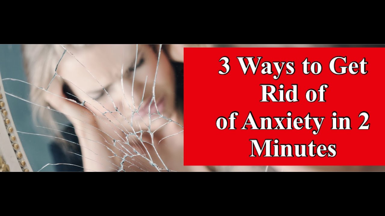 3 Ways to Get Rid of Anxiety in 2 Minutes - YouTube