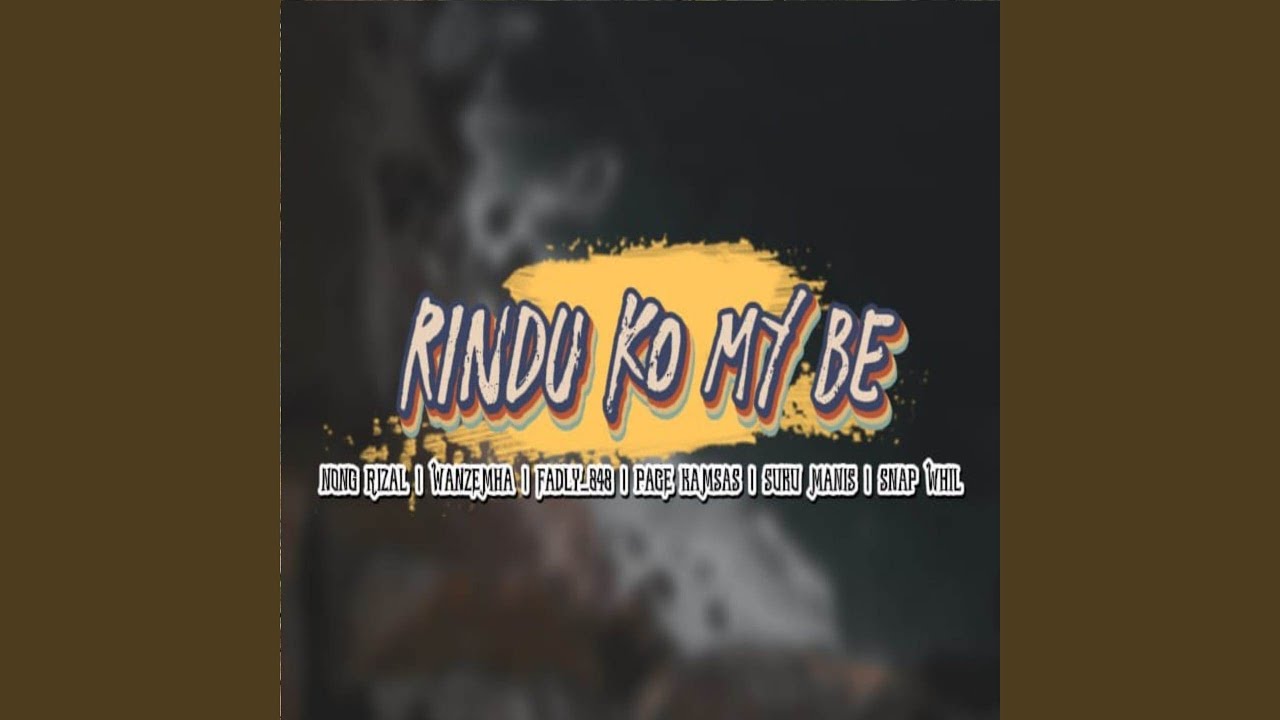 RINDU KO MY BE [Nong Rizal x WanZemha x Fadly_848 x Pace Kamsas x Suku ...