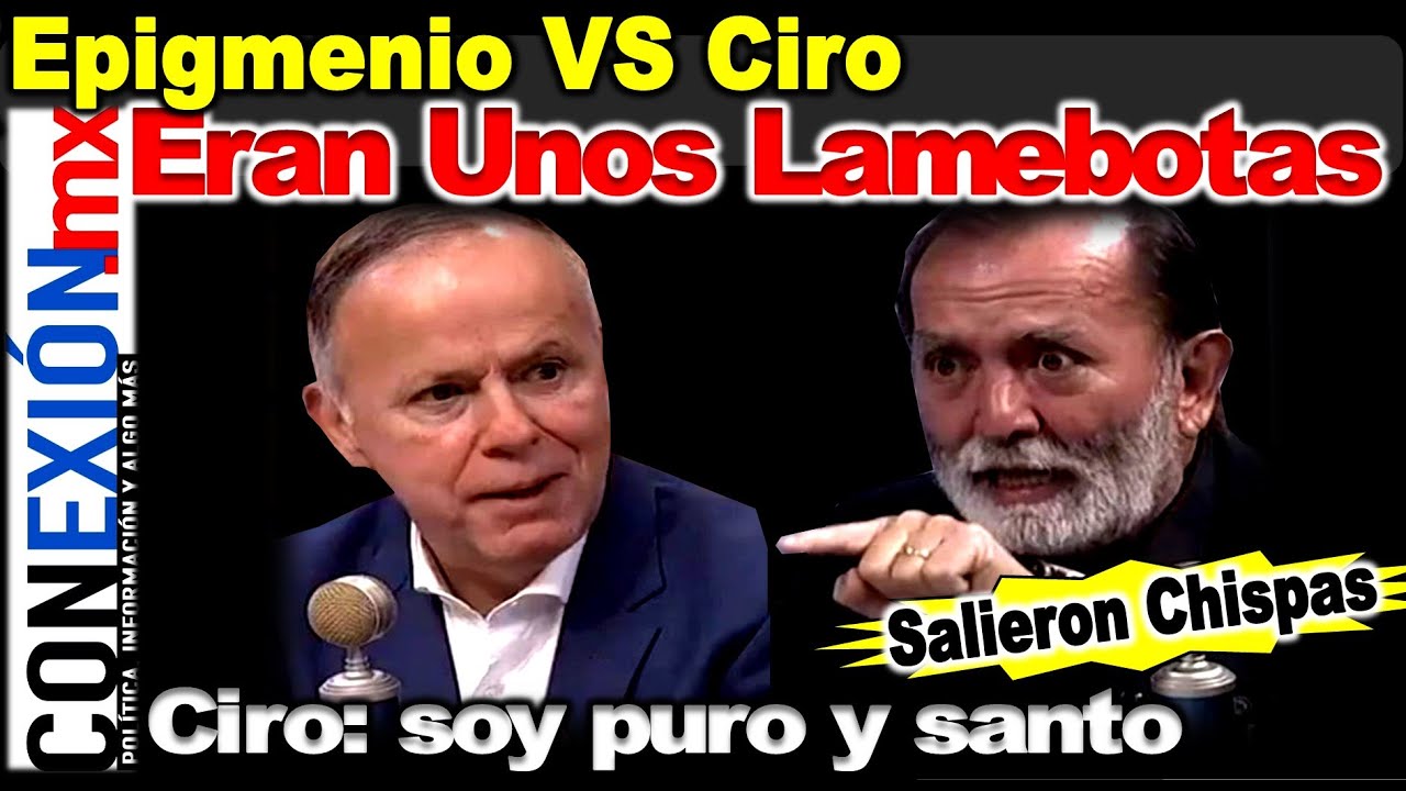 Epigmenio volvió a decírselo a Ciro, fuiste un lame botas, no quieres ...