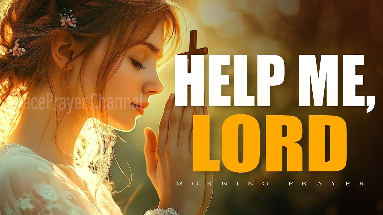 Help Me, Lord - A Morning Prayer for Strength, Clarity, and Mercy ...