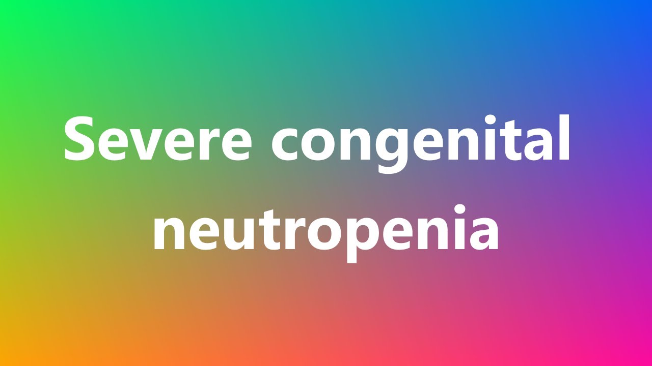 Severe congenital neutropenia - Medical Definition and Pronunciation ...