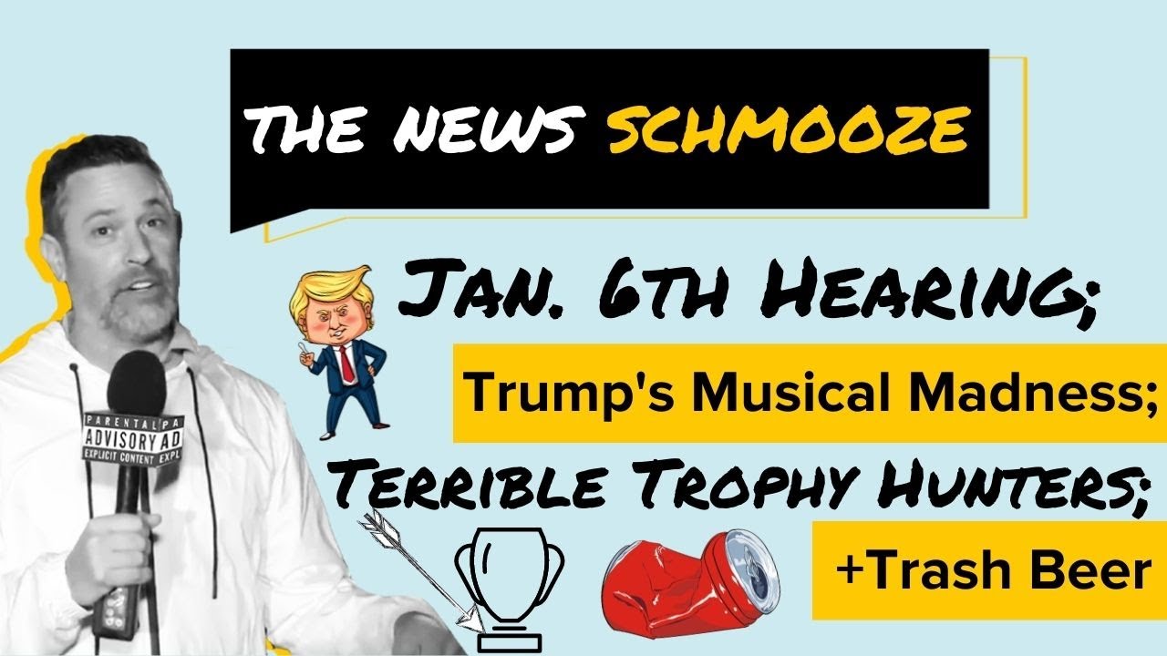 News Schmooze: January 6th Hearing; Trump's Musical Madness; Terrible ...