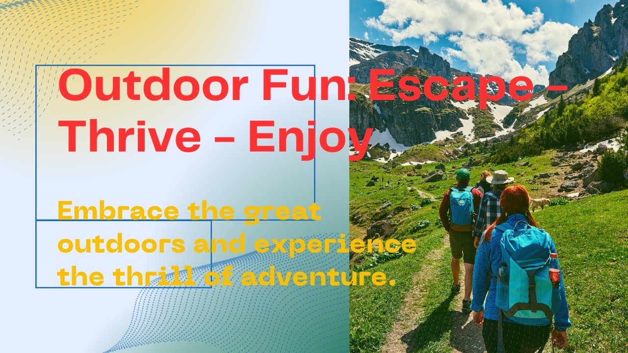 Outdoor Fun Escape, Thrive, Enjoy! - YouTube