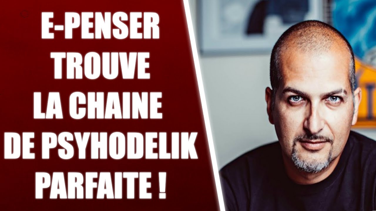 E-PENSER : PSYHODELIK EST UNE CHAINE PARFAITE ! - YouTube