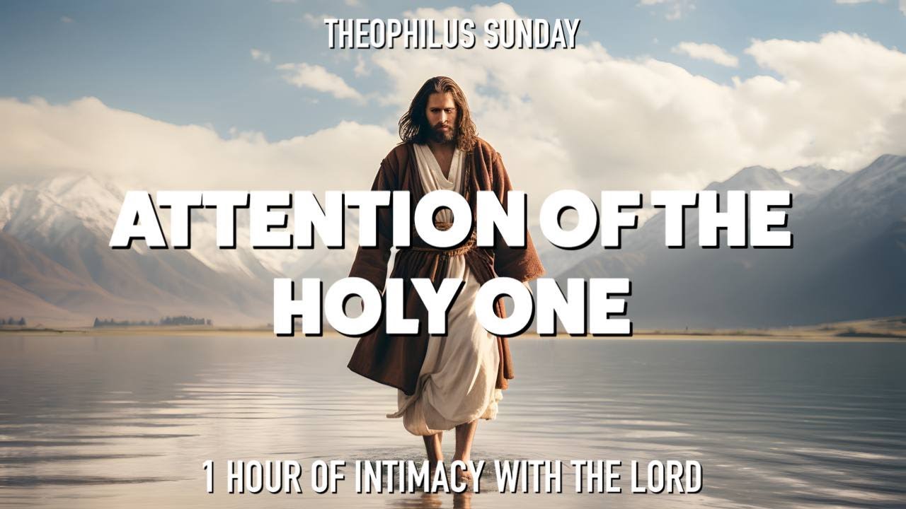 Attention of the Holy One | Theophilus Sunday | 1 Hour Intimacy With ...