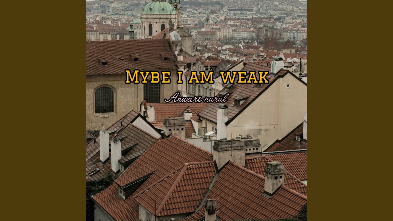 Maybe I Am Weak - YouTube