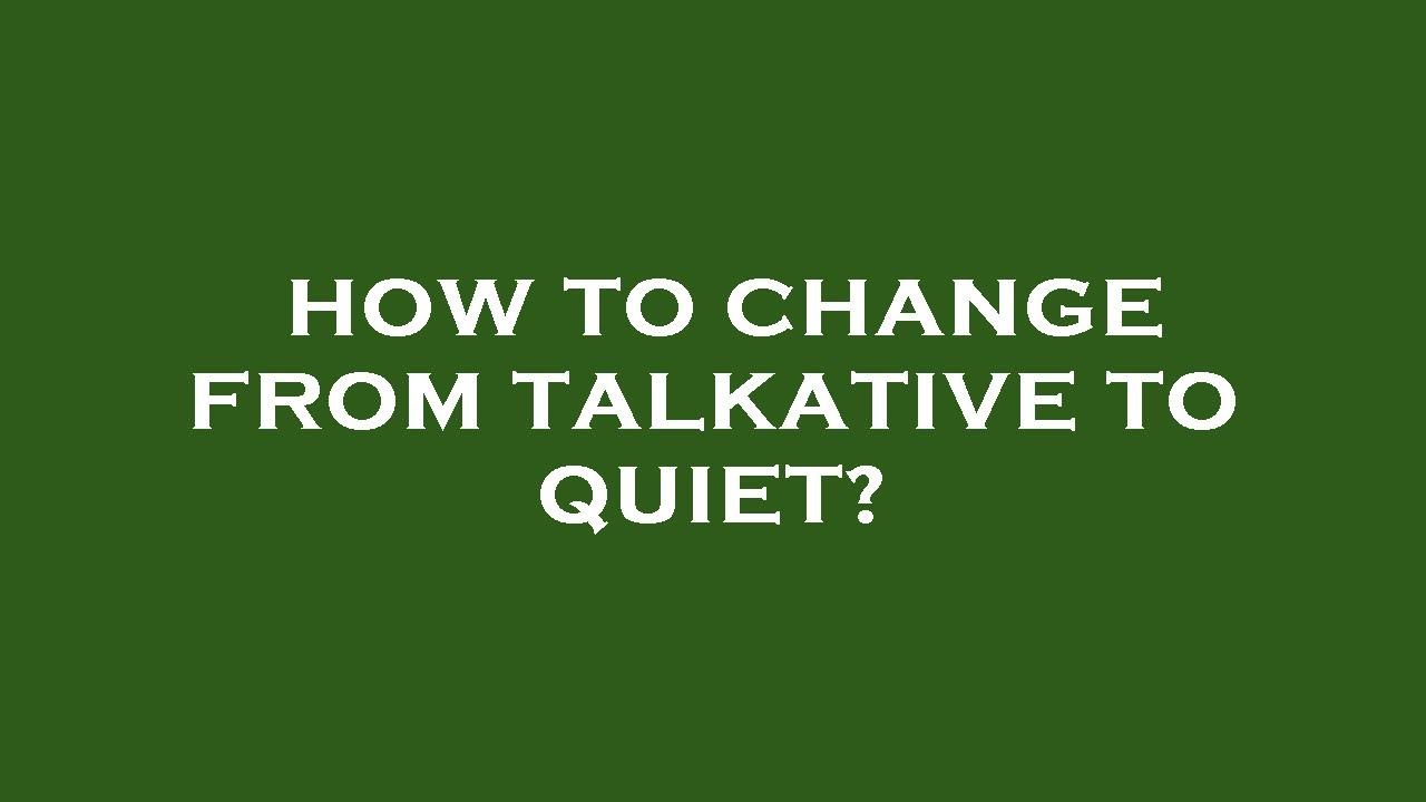How To Change From Talkative To Quiet YouTube How To Change From Talkative To Quiet YouTube