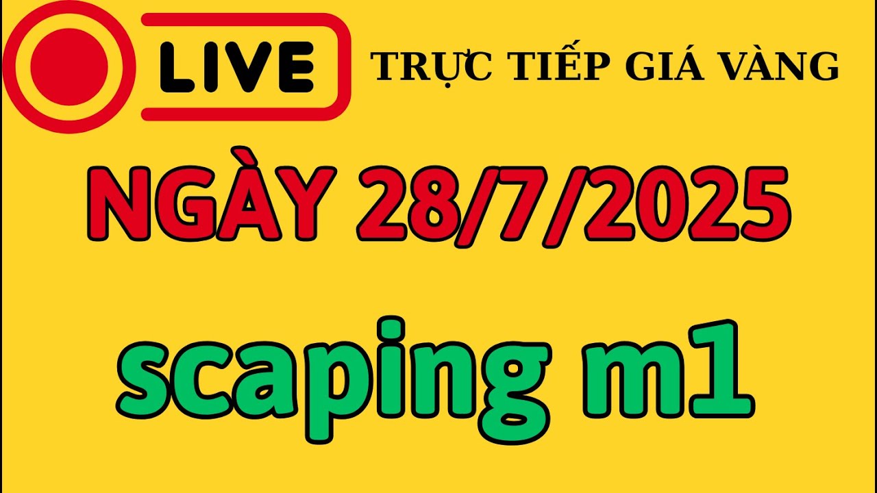 Trực Tiếp | Giá vàng hôm nay ngày 28/7/2025. Scaping M1. Vàng Huy Thiện ...