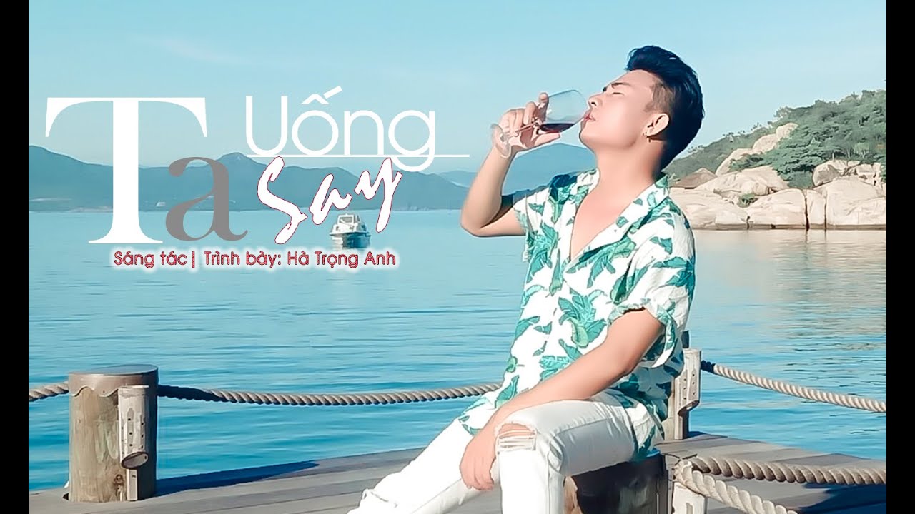 Ta Uống Ta Say [MV ca nhạc Full] - Hà Trọng Anh ( Six Senses Ninh Vân ...