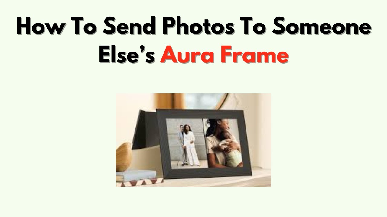 How to Send Photos to Someone Else’s Aura Frame – Remote Upload How To ...