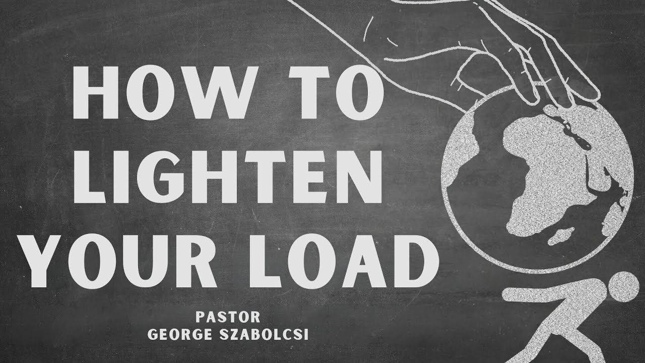 How To Lighten Your Load Pastor Szabolcsi Feb 18 2024 Youtube