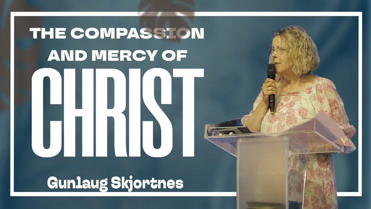 The Compassion and Mercy of Christ | Gunlaug Skjortnes | Restoration ...