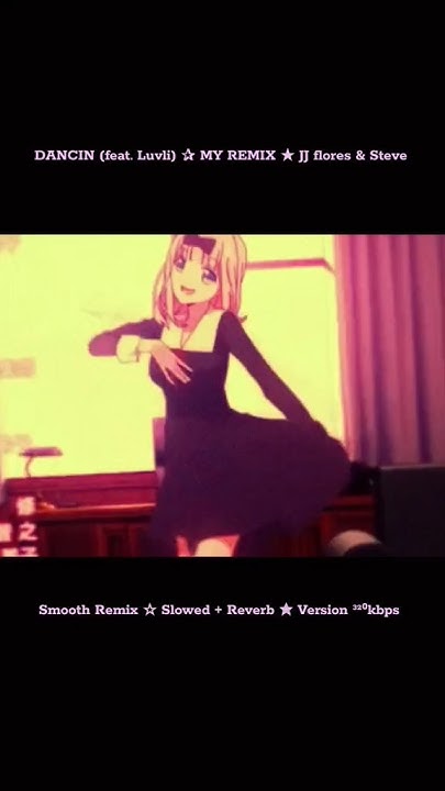 DANCIN' [Smooth Remix] Slowed + Reverb ³²⁰ᵏᵇᵖˢ X Chika Fujiwara Dancing「AMV」Version Cut Remix ...