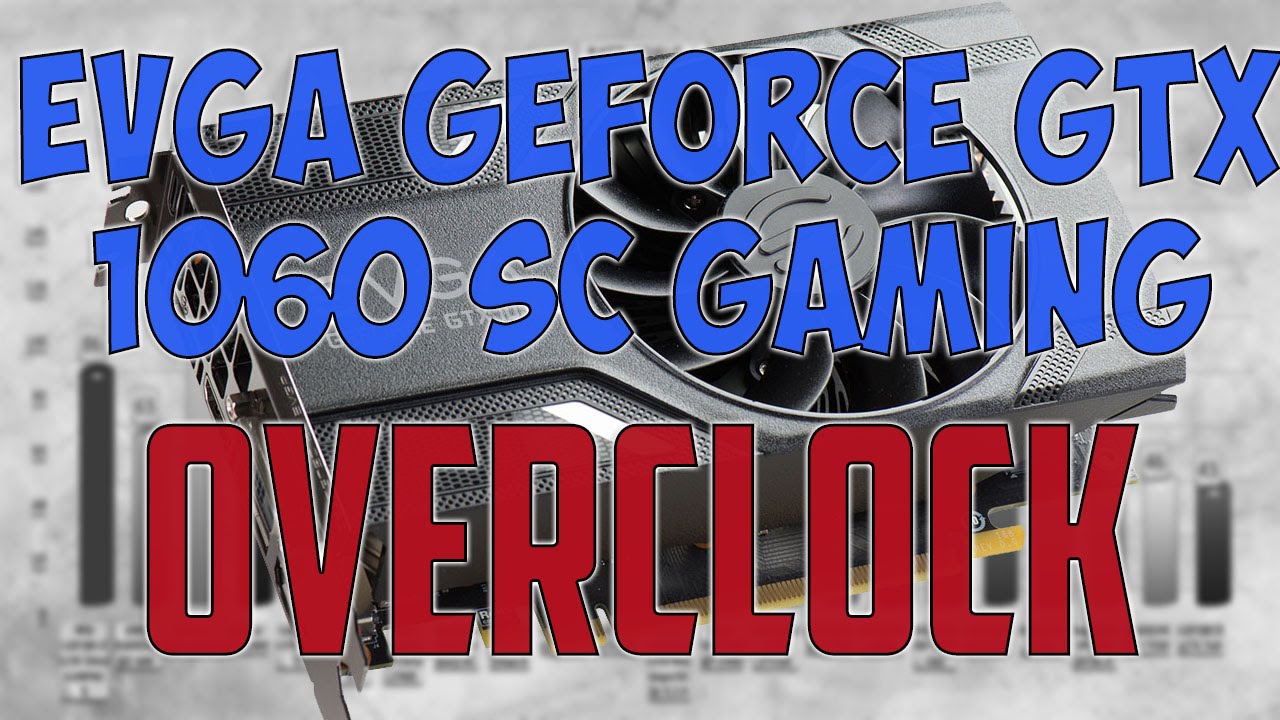 EVGA GeForce GTX 1060 SC GAMING OVERCLOCKING BENCHMARK /TEMP NOISE TEST ...