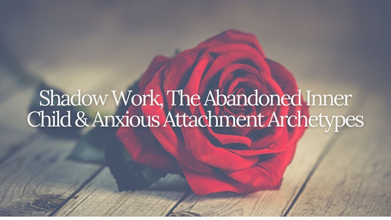 Shadow Work, The Abandoned Inner Child & Anxious Attachment Archetypes ...