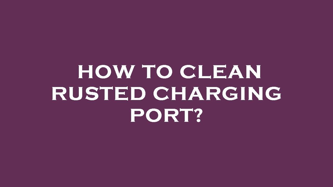 How to clean rusted charging port? - YouTube