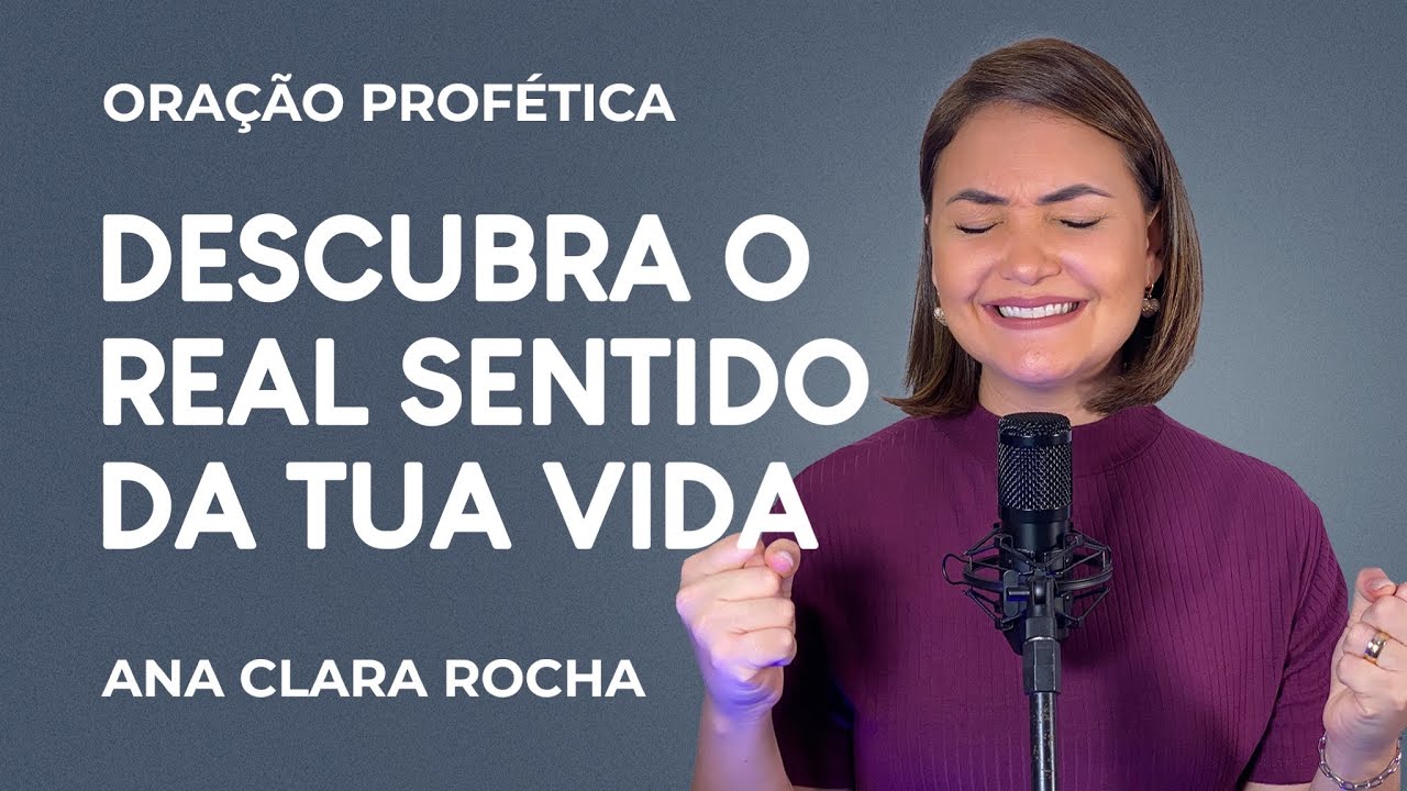 ORAÇÃO PROFÉTICA - DESCUBRA O REAL SENTIDO DA TUA VIDA / Ana Clara ...