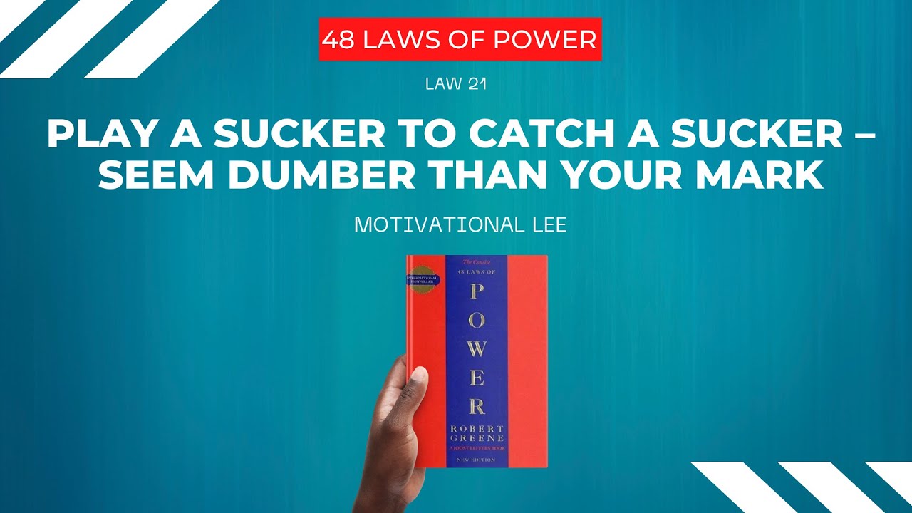 Law 21- Play A Sucker To Catch A Sucker, Seem Dumber Than Your Mark ...