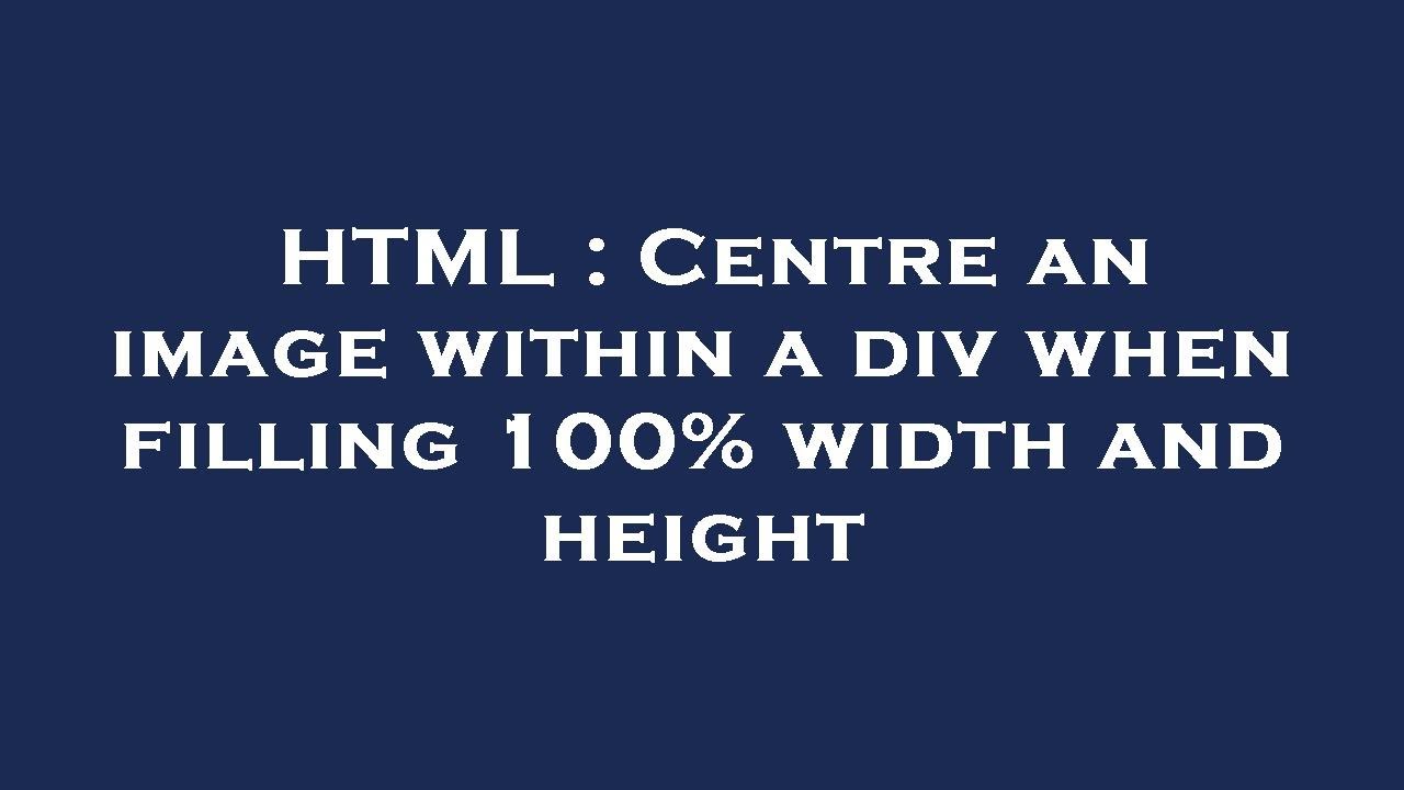 HTML : Centre an image within a div when filling 100% width and height ...