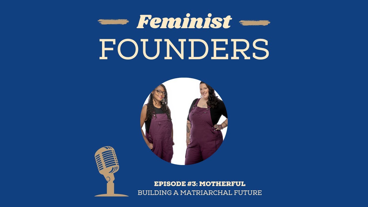 Building a Matriarchal Future with Motherful (Feminist Founders podcast ...