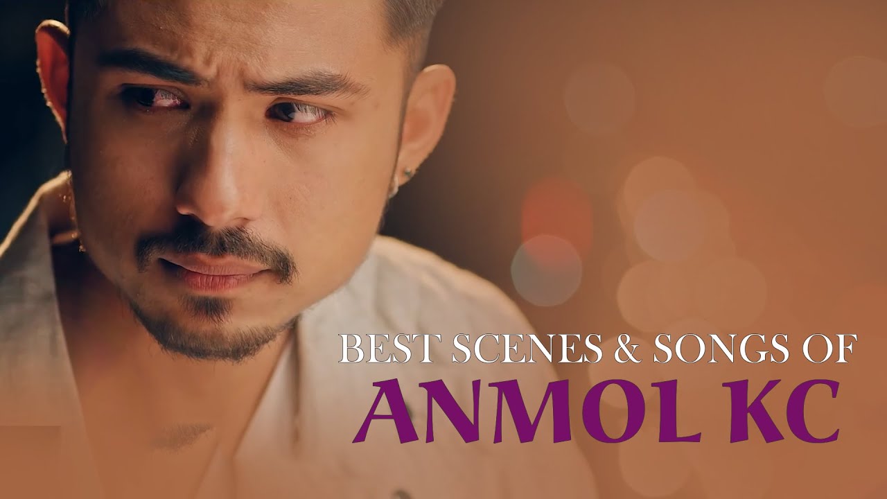 BEST SCENEs & SONGs of ANMOL KC | NEPALI MEGHA STAR ANMOL KC - YouTube