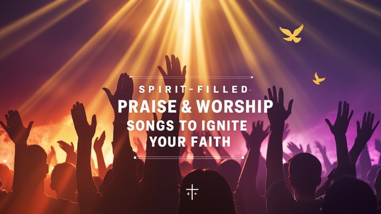 Spirit-Filled Praise and Worship 2025– Songs to Ignite Your Faith - YouTube