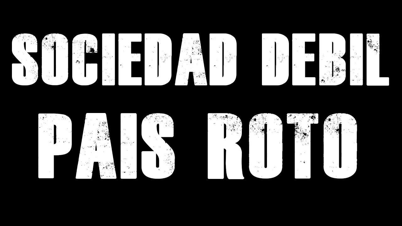 SOCIEDAD DÉBIL, PAÍS ROTO - YouTube