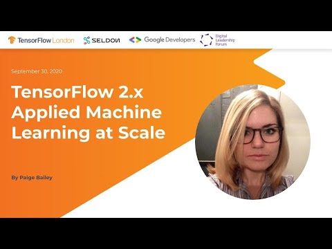 TensorFlow London: TensorFlow 2.x - Applied Machine Learning at Scale ...