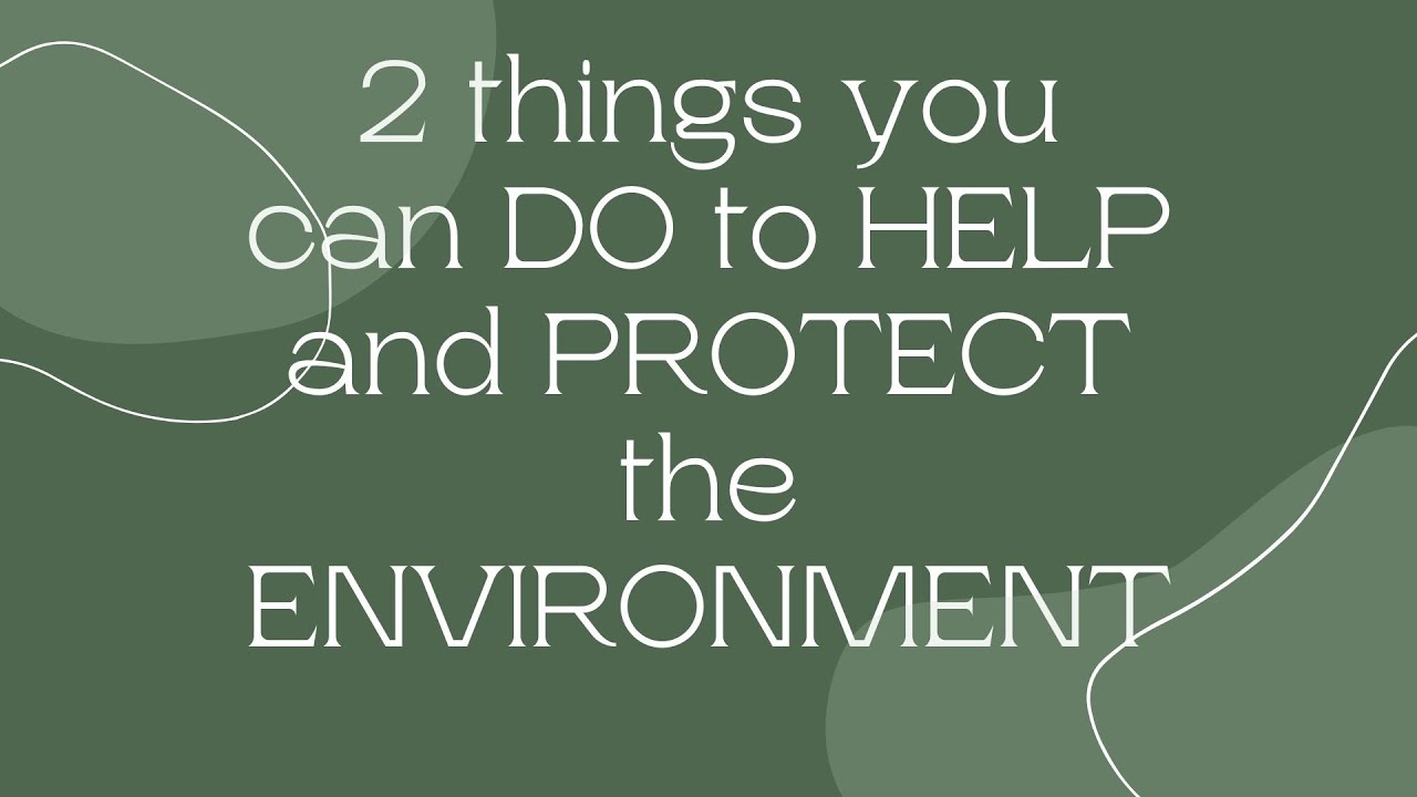 2 things you can do to protect the environment - YouTube
