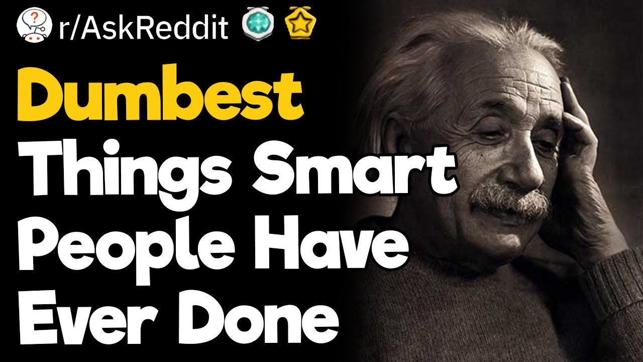 Dumbest Things Smart People Have Ever Done - YouTube